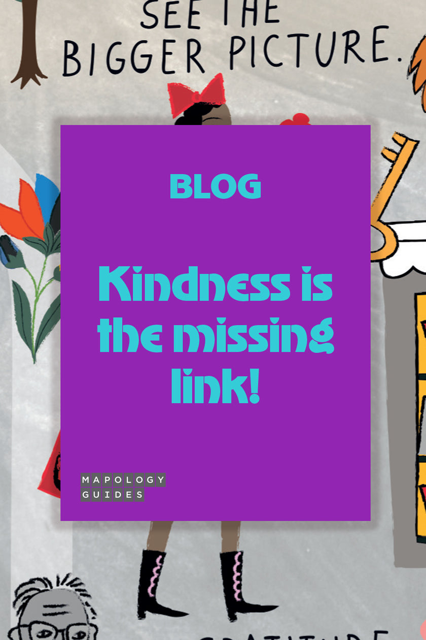 Kindness is the missing link – Mapology Guides